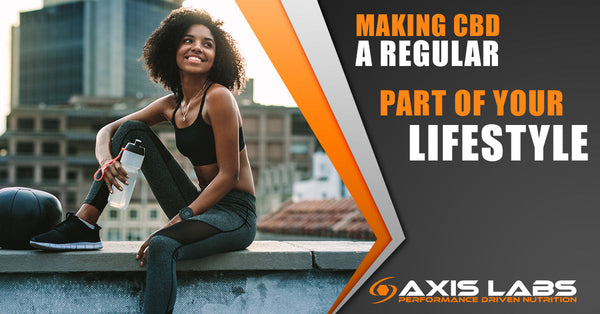 Making CBD a Regular Part of Your Lifestyle - CBD Pills - Axis Labs CBD